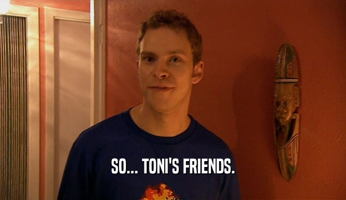Peep Show | GIFGlobe | SO... TONI'S FRIENDS.