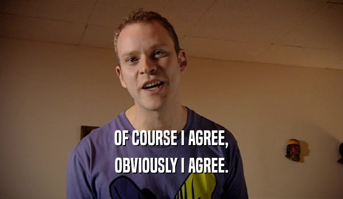 Peep Show | GIFGlobe | OF COURSE I AGREE, OBVIOUSLY I AGREE.